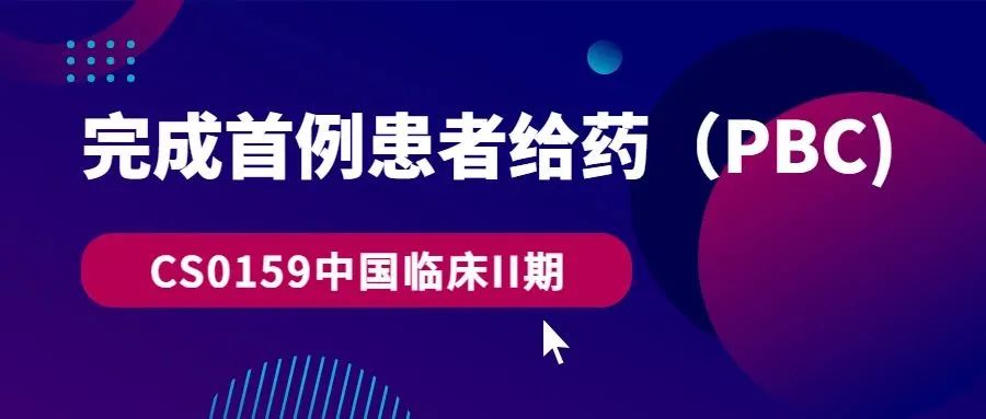 CS0159用于治疗原发性胆汁性胆管炎的中国临床II期研究完成首例患者给药医药新闻-ByDrug-一站式医药资源共享中心-医药魔方