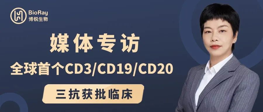 媒体专访|全球首个CD3/CD19/CD20三抗获批临床，博锐生物为何押注这一赛道？医药新闻-ByDrug-一站式医药资源共享中心-医药魔方